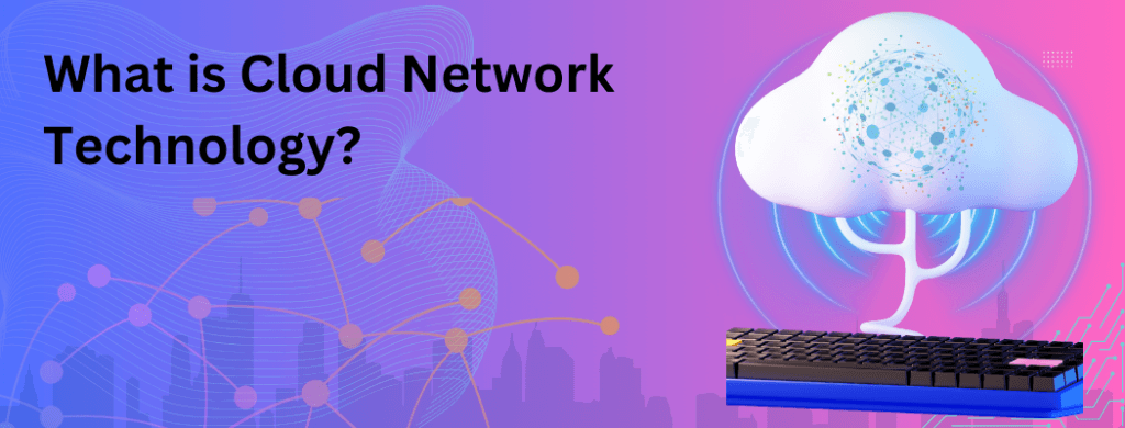What is Cloud Network Technology? - Shadhin Lab LLC | Cloud Based AI ...